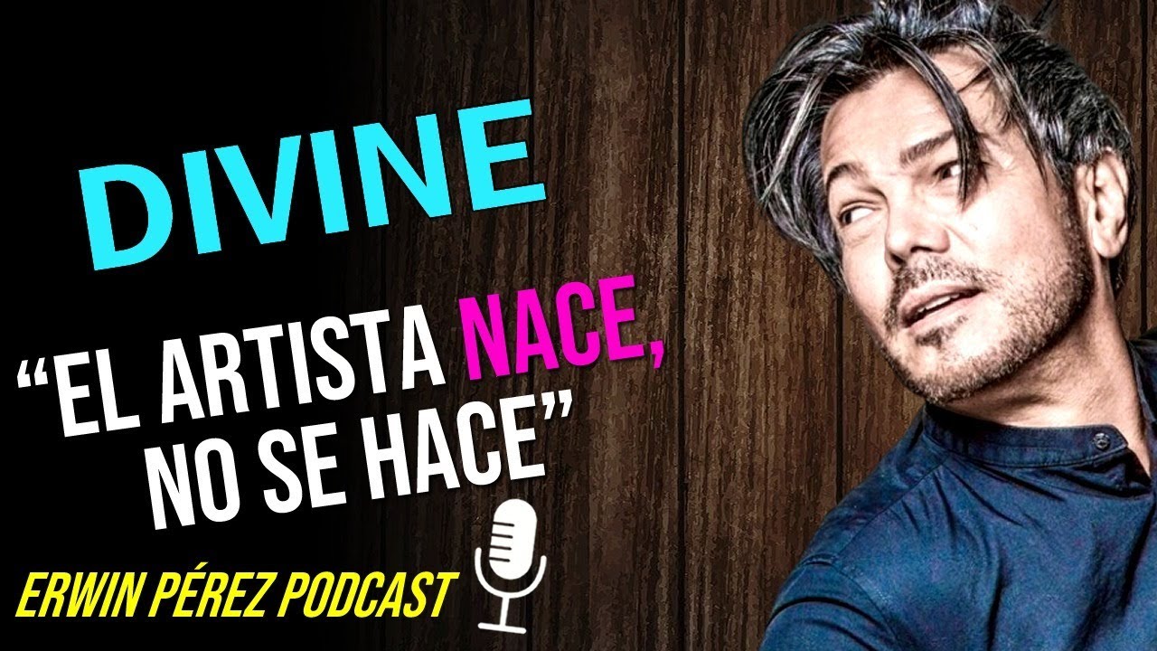 Divine Entrevista:"El artista nace, no se hace" - Podcast Erwin Pérez ...