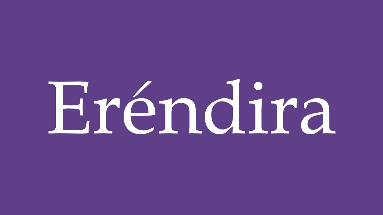 How To Pronounce ''Eréndira'' Correctly in Spanish - YouTube