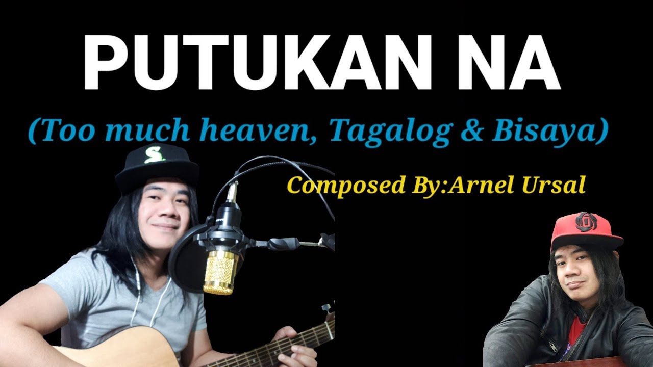 Putukan na - Too much heaven ( Tagalog & Bisaya Version) Composed By ...