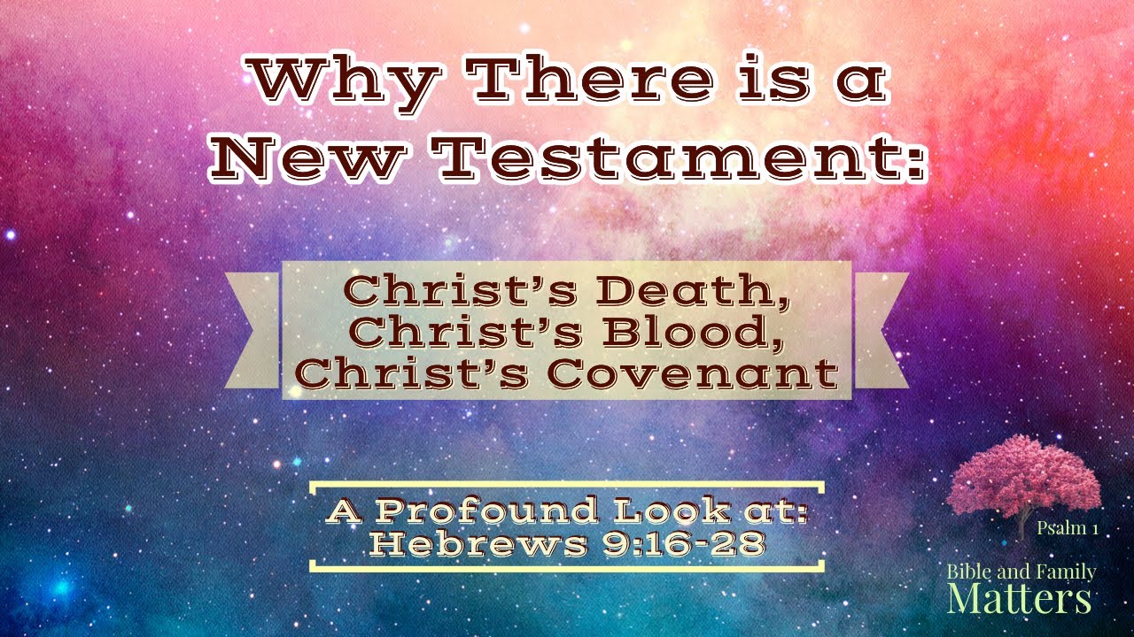 Hebrews 9 16-28 Why is there a New Testament-Jesus Christ's Death, New ...