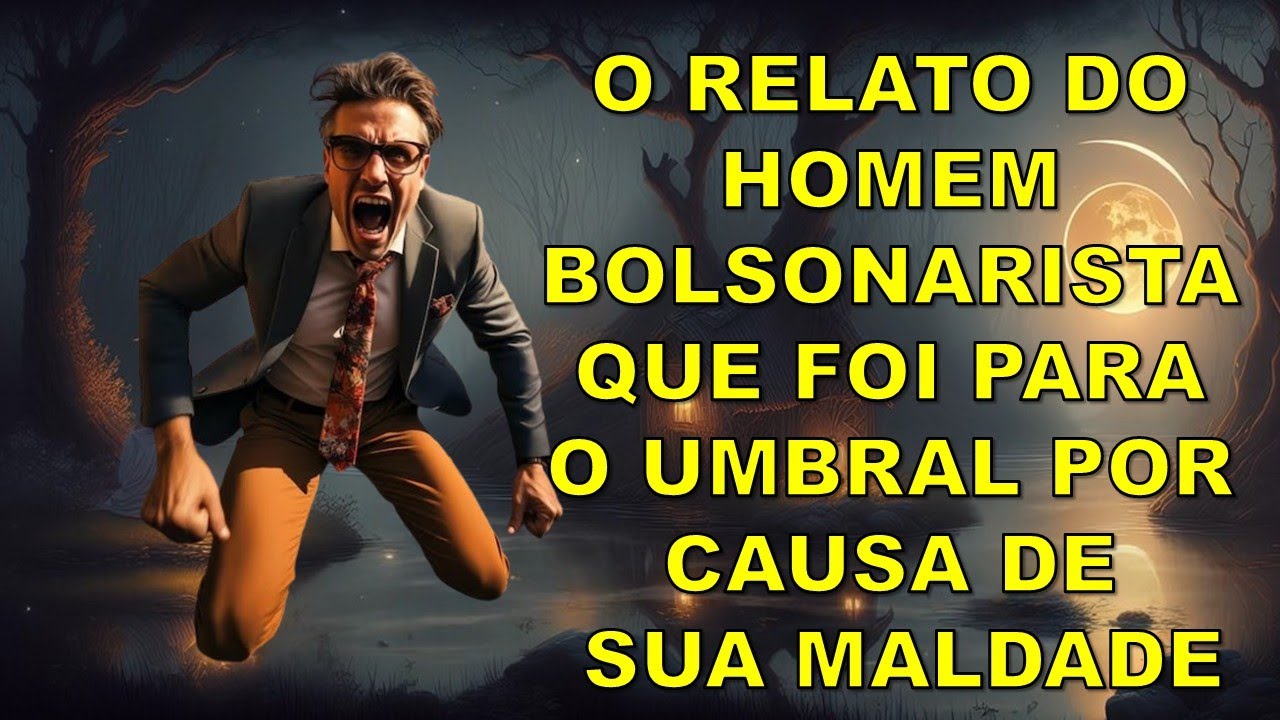 O RELATO DO HOMEM BOLSONARISTA QUE FOI PARA O UMBRAL POR CAUSA DE SUA ...