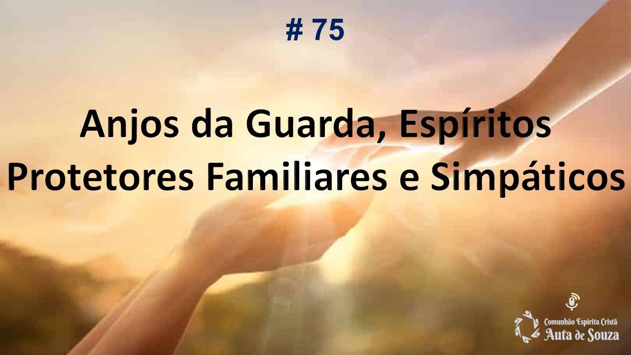 Anjos da Guarda, Espíritos Protetores Familiares e Simpáticos - YouTube