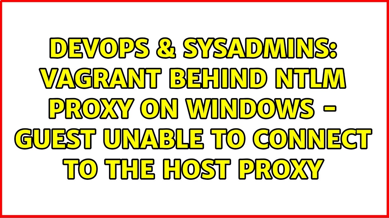 Vagrant behind NTLM proxy on windows - guest unable to connect to the ...
