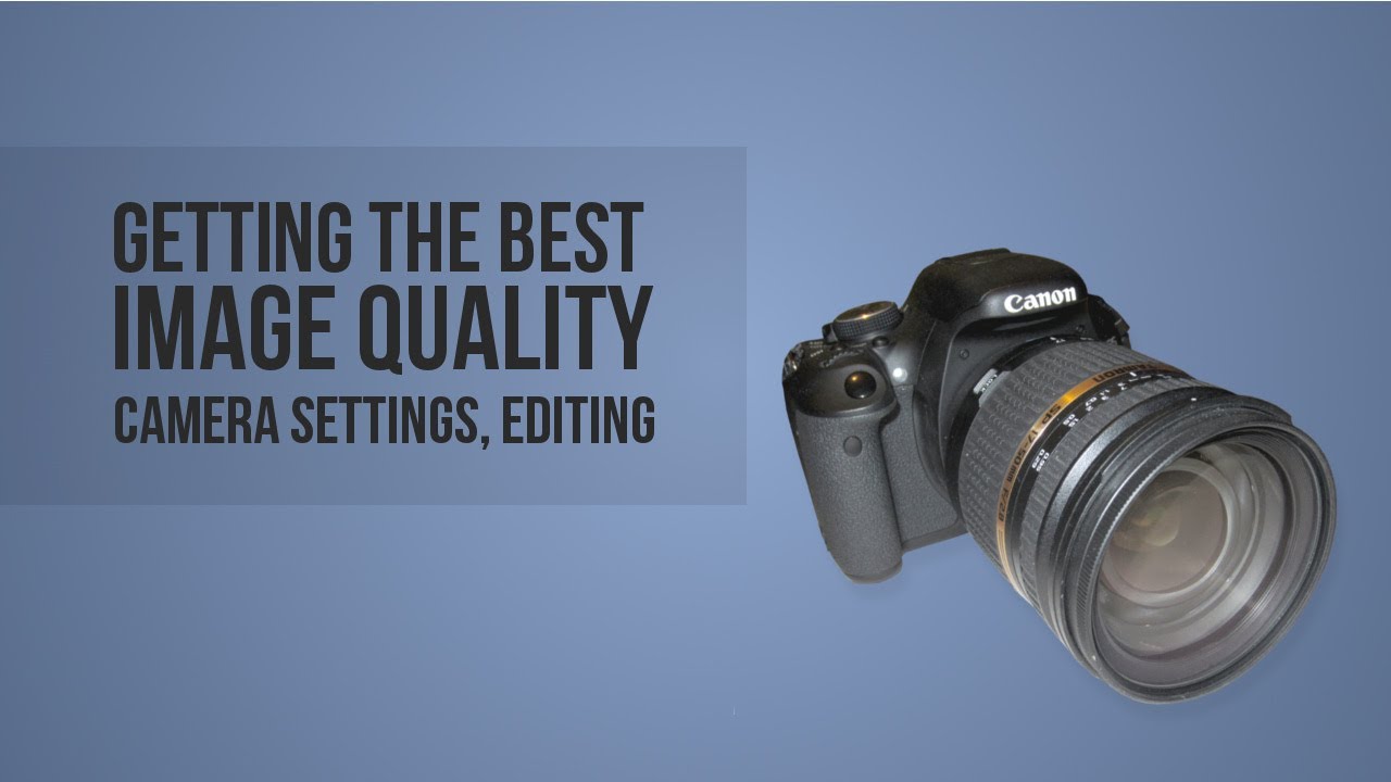How to get the Best Image Quality - DSLR workflow - YouTube