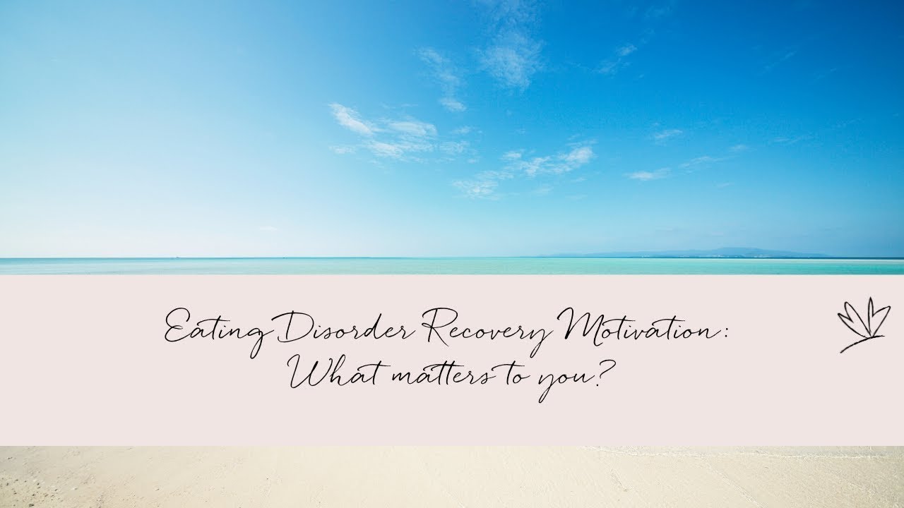 Eating Disorder Recovery Motivation: What Matters to You? - YouTube