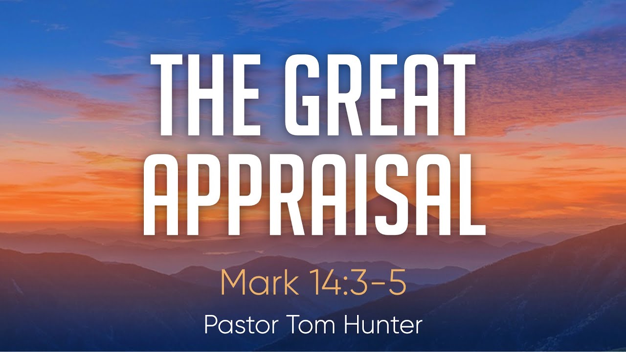44: The Great Appraisal - Mark 14:3-5 with Pastor Tom Hunter - YouTube
