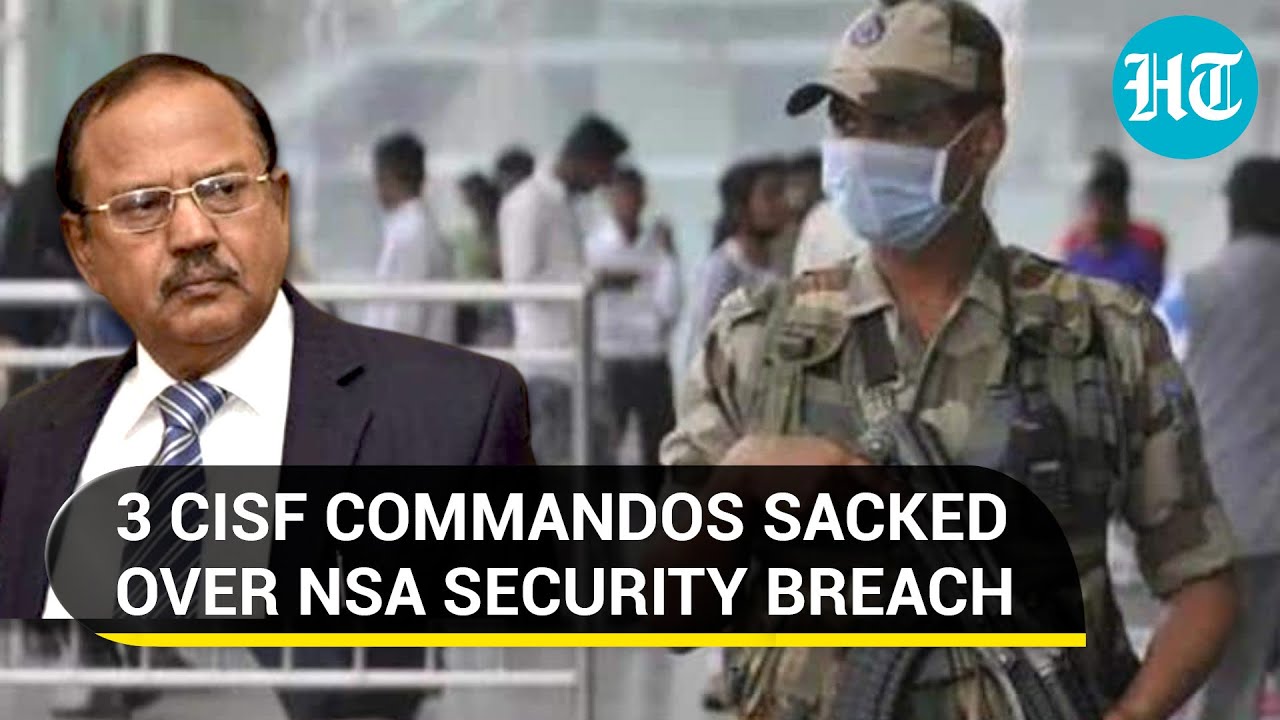 Centre sacks three CISF commandos for security breach at NSA Doval ...