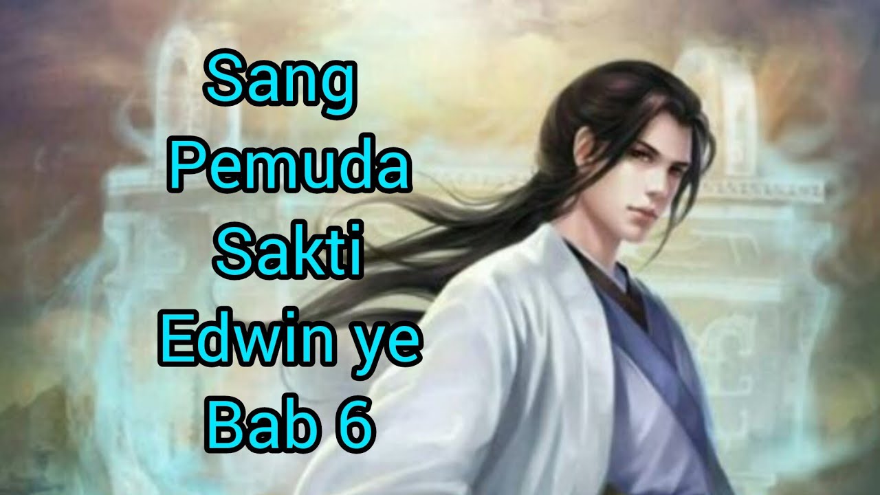 sang pemuda sakti edwin ye bab 6 - YouTube