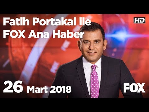 26 Mart 2018 Fatih Portakal ile FOX Ana Haber