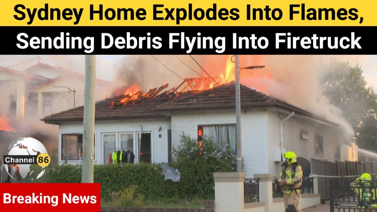 Sydney home explodes into flames, sending debris flying into firetruck ...