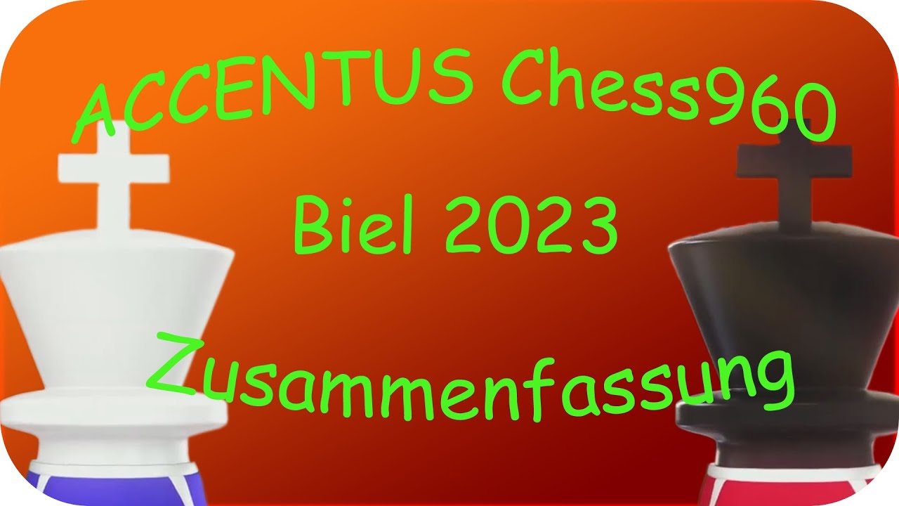 ACCENTUS Chess960 Biel 2023 Zusammenfassung - YouTube