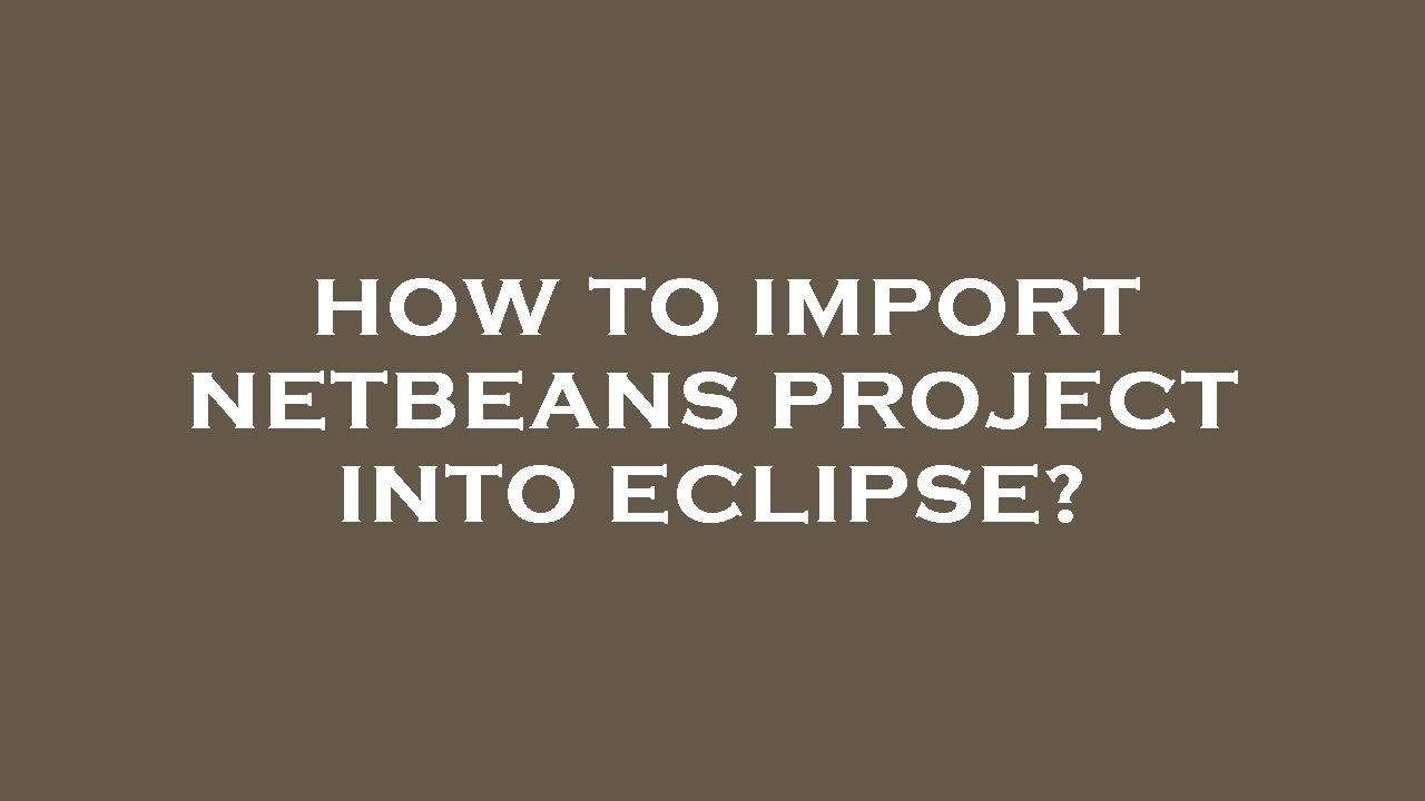 How to import netbeans project into eclipse? - YouTube