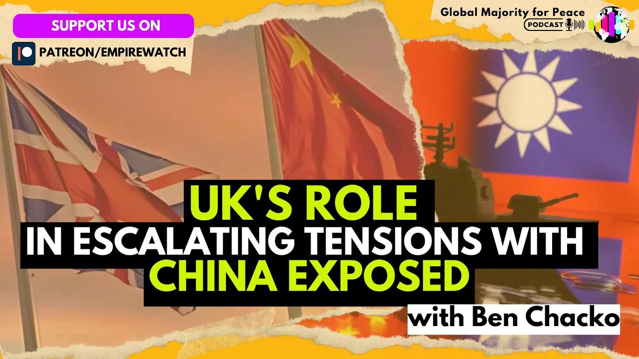 UK's Role in Escalating Tensions with China EXPOSED with Ben Chacko ...