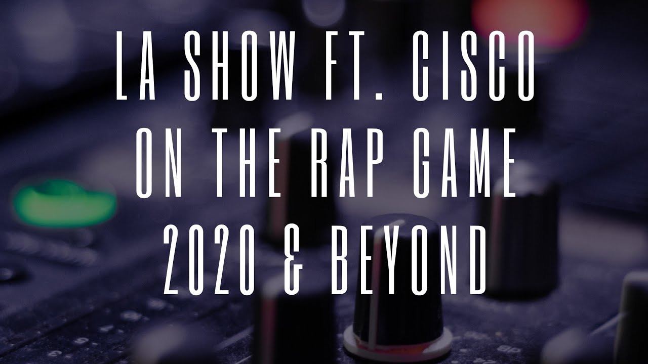 LA Show ft. Cisco on the RAP Game 2020 & Beyond - YouTube