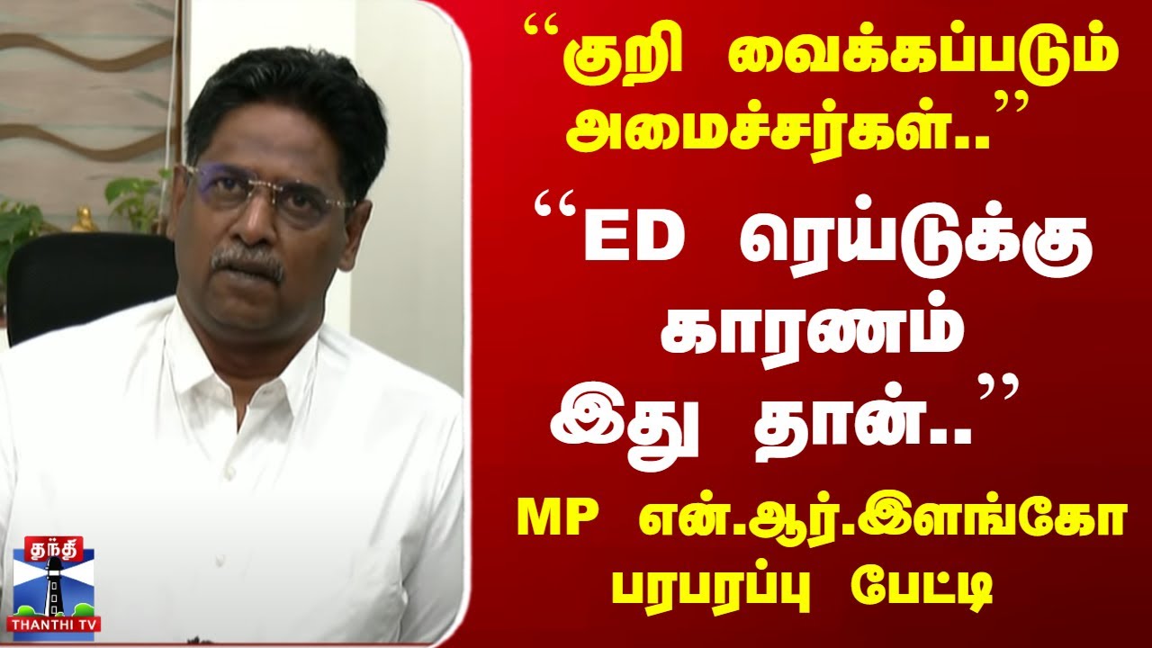 ED Raid | MP NR Elango | ``ED ரெய்டுக்கு காரணம் இது தான்..'' - MP என்.ஆர்.இளங்கோ பரபரப்பு பேட்டி ...