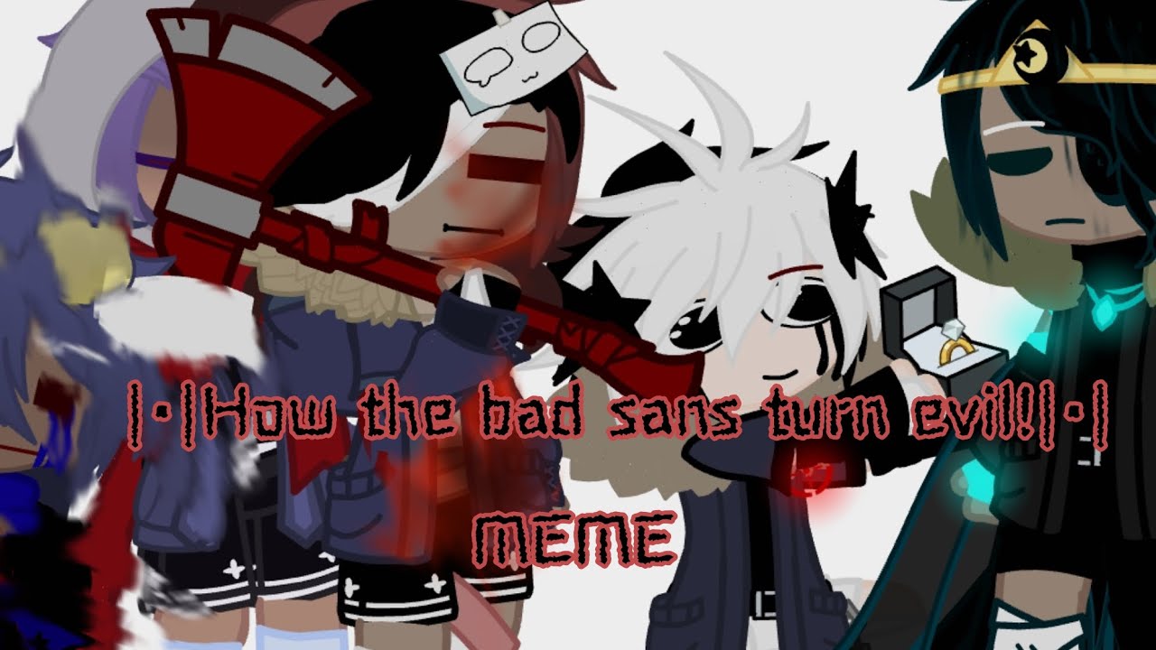 How the bad sans(Bad Guys) turn evil|•| MEME |•|Undertale AU|•| - YouTube