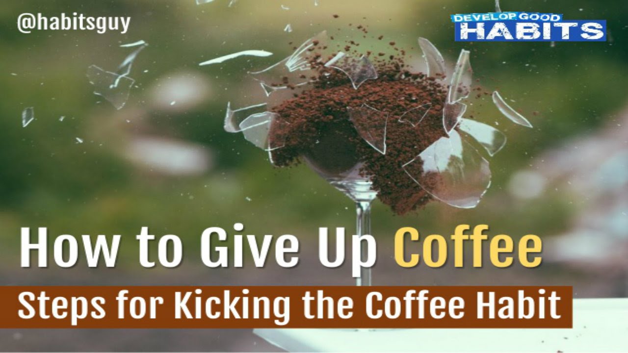 How to Give up Coffee – Steps for Kicking the Coffee Habit - YouTube