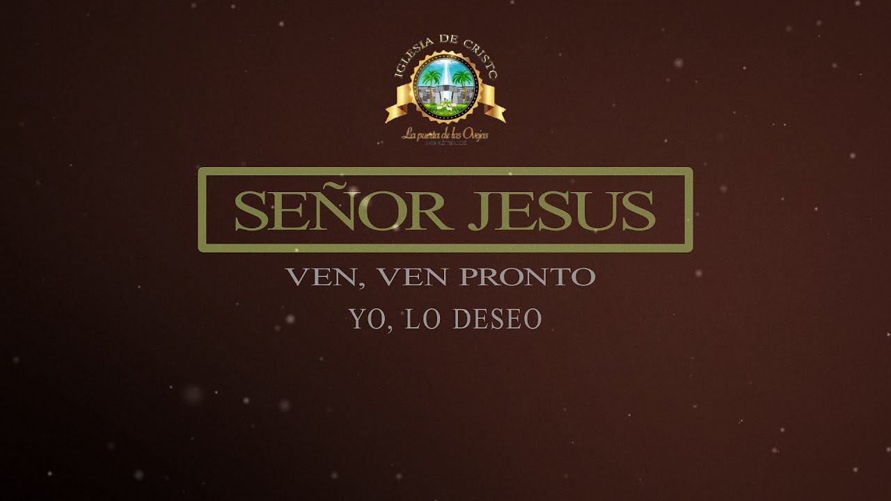 YO, LO DESEO, VEN VEN VEN PRONTO SEÑOR JESUS - YouTube