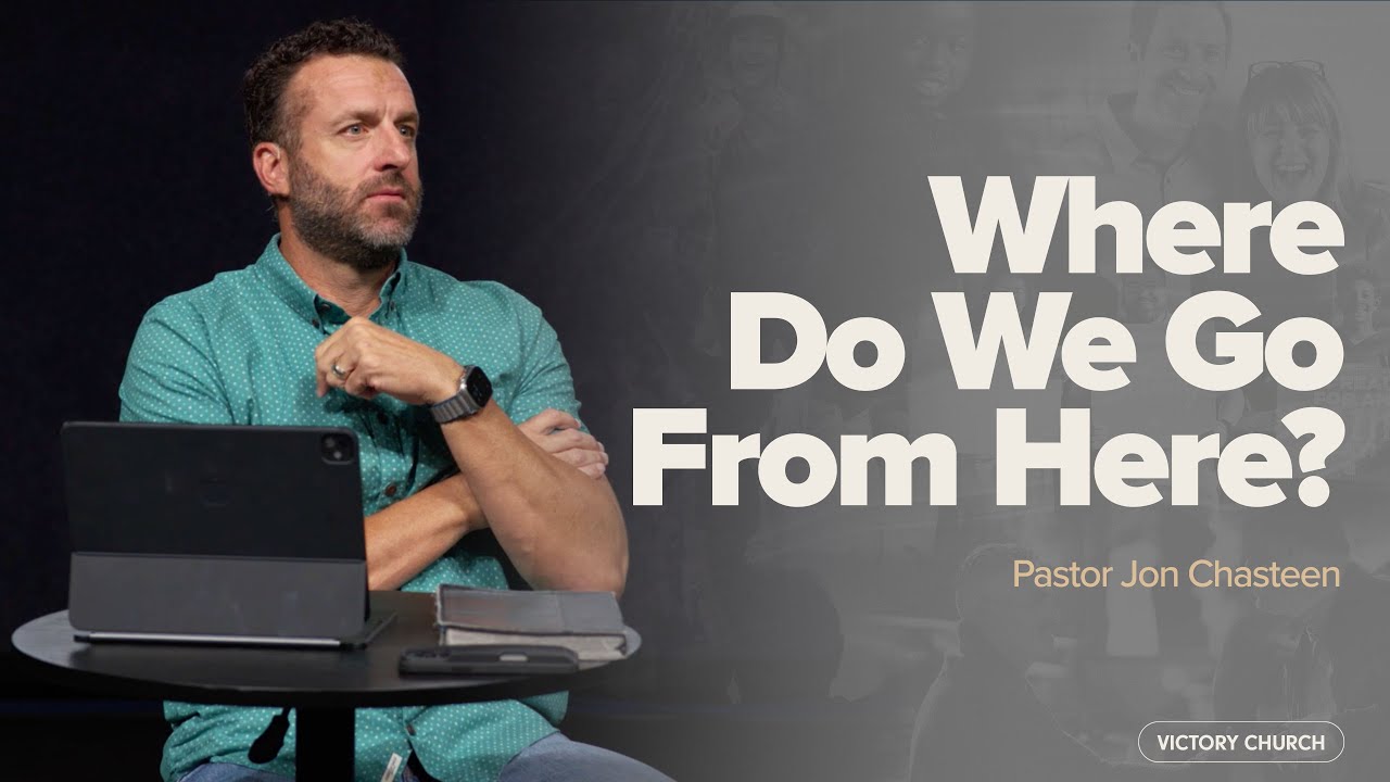 Where Do We Go From Here? | Pastor Jon Chasteen | Victory Church - YouTube