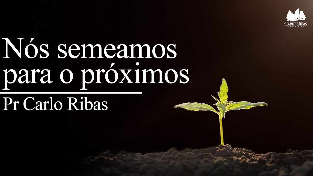 Semeamos para a próxima geração | Pr Carlo Ribas - YouTube