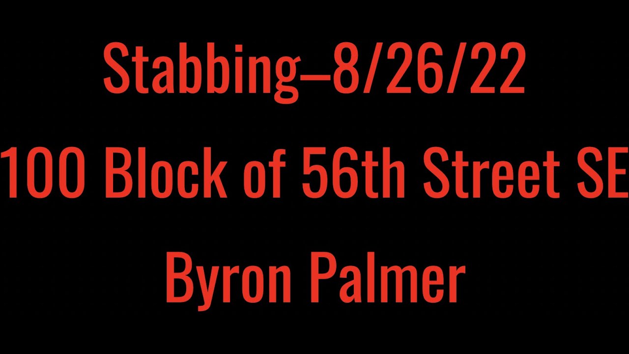 Stabbing–8/26/22–100 Block of 56th Street SE–Byron Palmer - YouTube