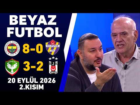 Beyaz Futbol 20 Eylül 2026 2.Kısım / Fenerbahçe 8-0 Eyüpspor / Amed 3-2 Beşiktaş