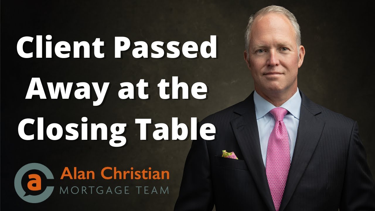 My Client Passed Away at the Closing Table - Alan Christian Mortgage ...
