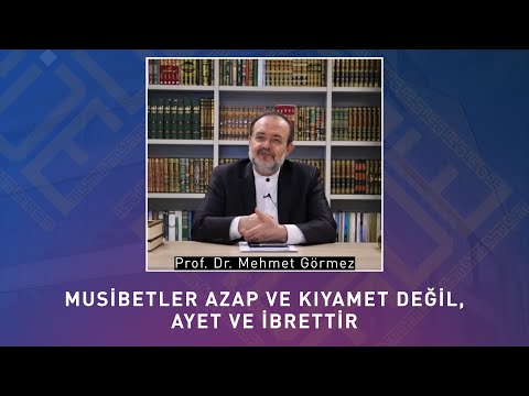 MUSİBETLER AZAP VE KIYAMET DEĞİL, AYET VE İBRETTİR