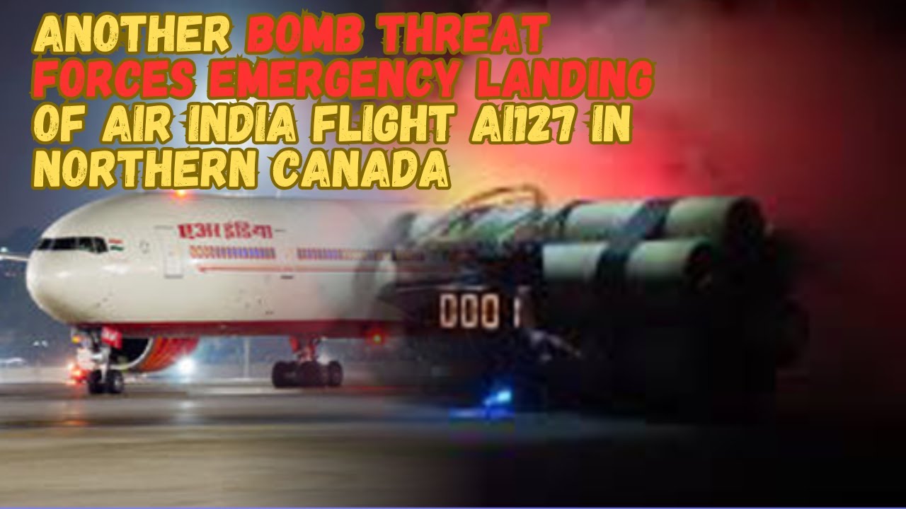 ANOTHER BOMB THREAT FORCES EMERGENCY LANDING OF AIR INDIA FLIGHT AI127 ...