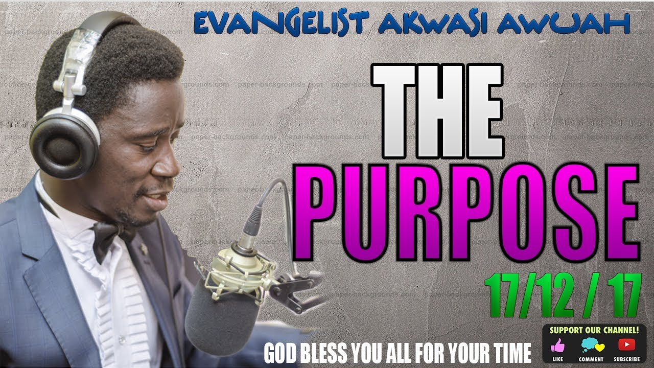 THE PURPOSE BY EVANGELIST AKWASI AWUAH - YouTube