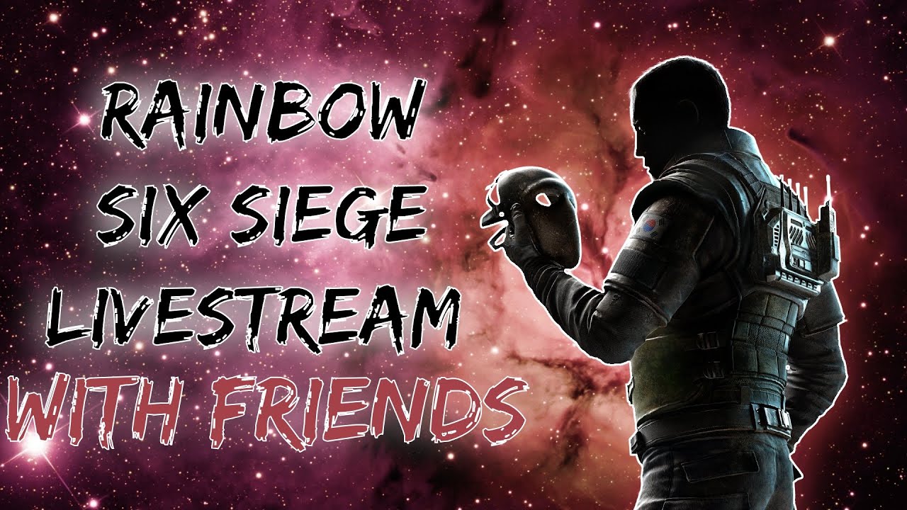 Rainbow Six Siege Livestream w/ FRIENDS!!! - YouTube
