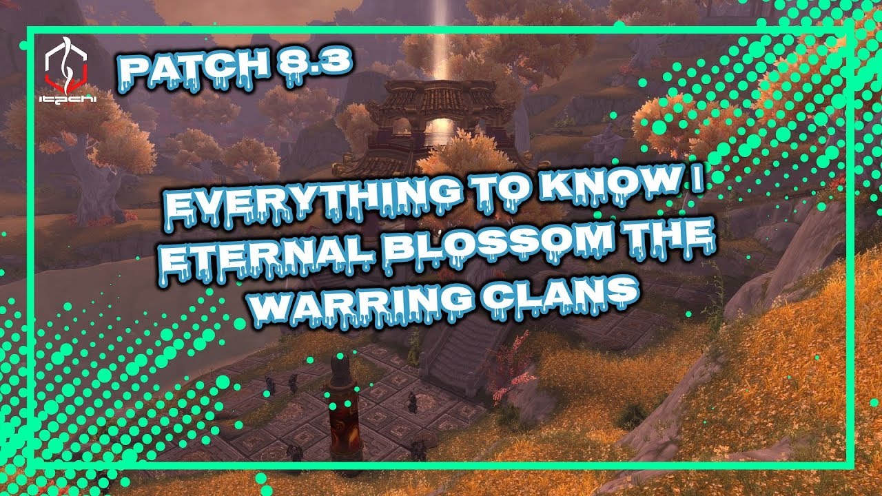 EVERYTHING TO KNOW | ETERNAL BLOSSOM THE WARRING CLANS | PATCH 8.3 | WORLD OF WARCRAFT 🎮🎮🎮 - YouTube