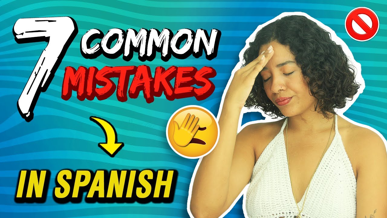7 Common Mistakes Spanish Learners Make 🙄 (And How To NEVER Do Them ...