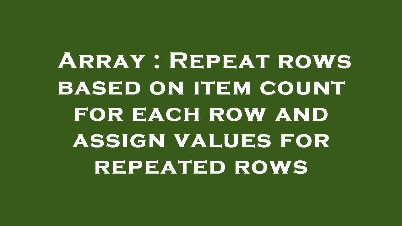 Array Repeat Rows Based On Item Count For Each Row And Assign Values 1927