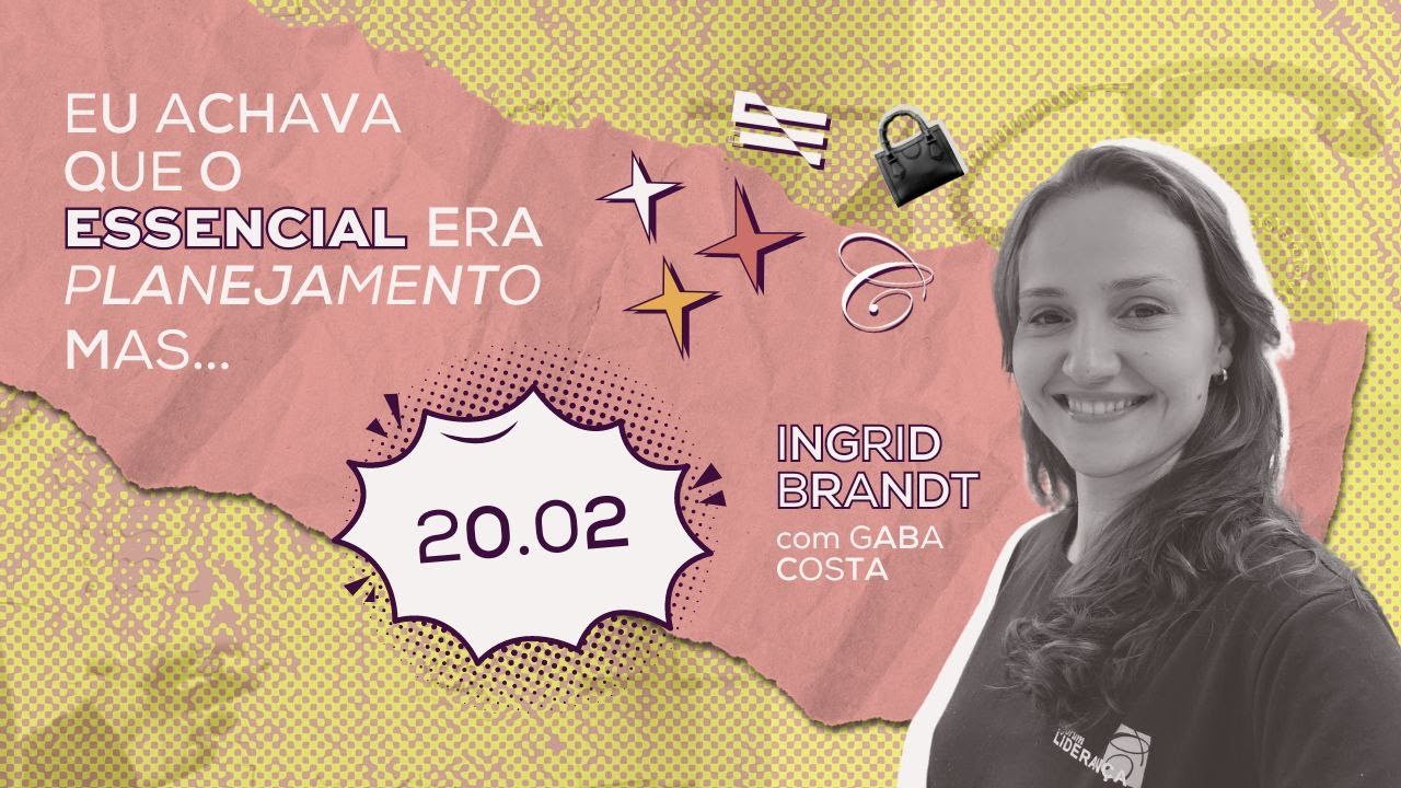 Eu achava que o Essencial era planejamento mas...“ com Ingrid Brandt e ...