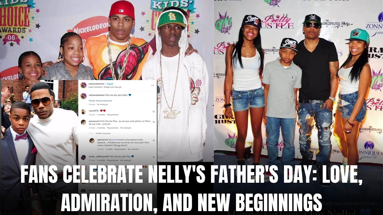 FANS CELEBRATE NELLY'S FATHER'S DAY: LOVE, ADMIRATION, AND NEW ...