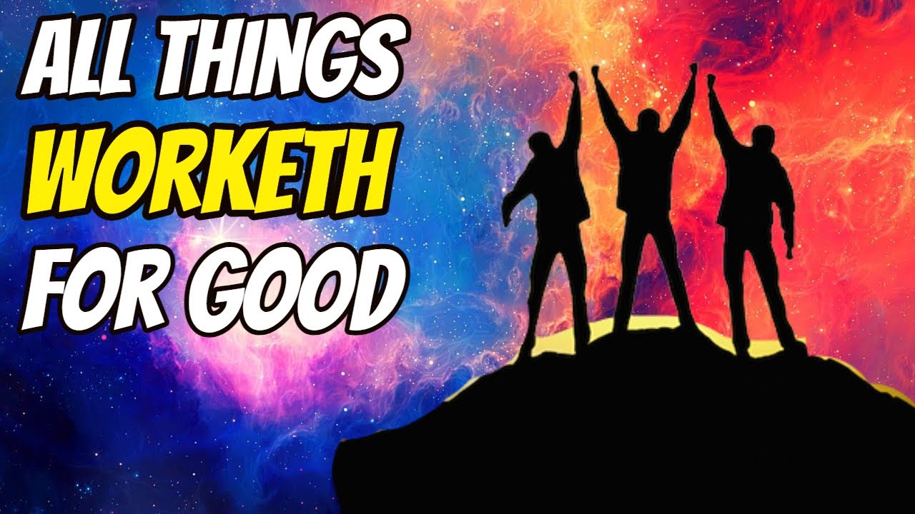 All Things Worketh Together For Good?! - YouTube