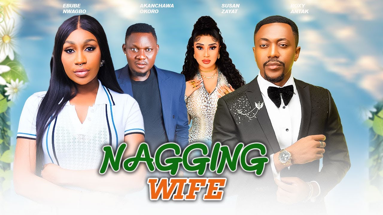 NEW RELEASED NAGGING WIFE - NEW EBUBE NWAGBO, ROXY ANTAK, SUSAN ZAYAT ...