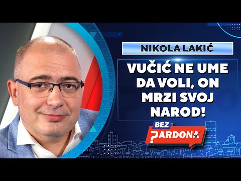 BEZ PARDONA | Nikola Lakić: Vučić ne ume da voli, on mrzi svoj narod!