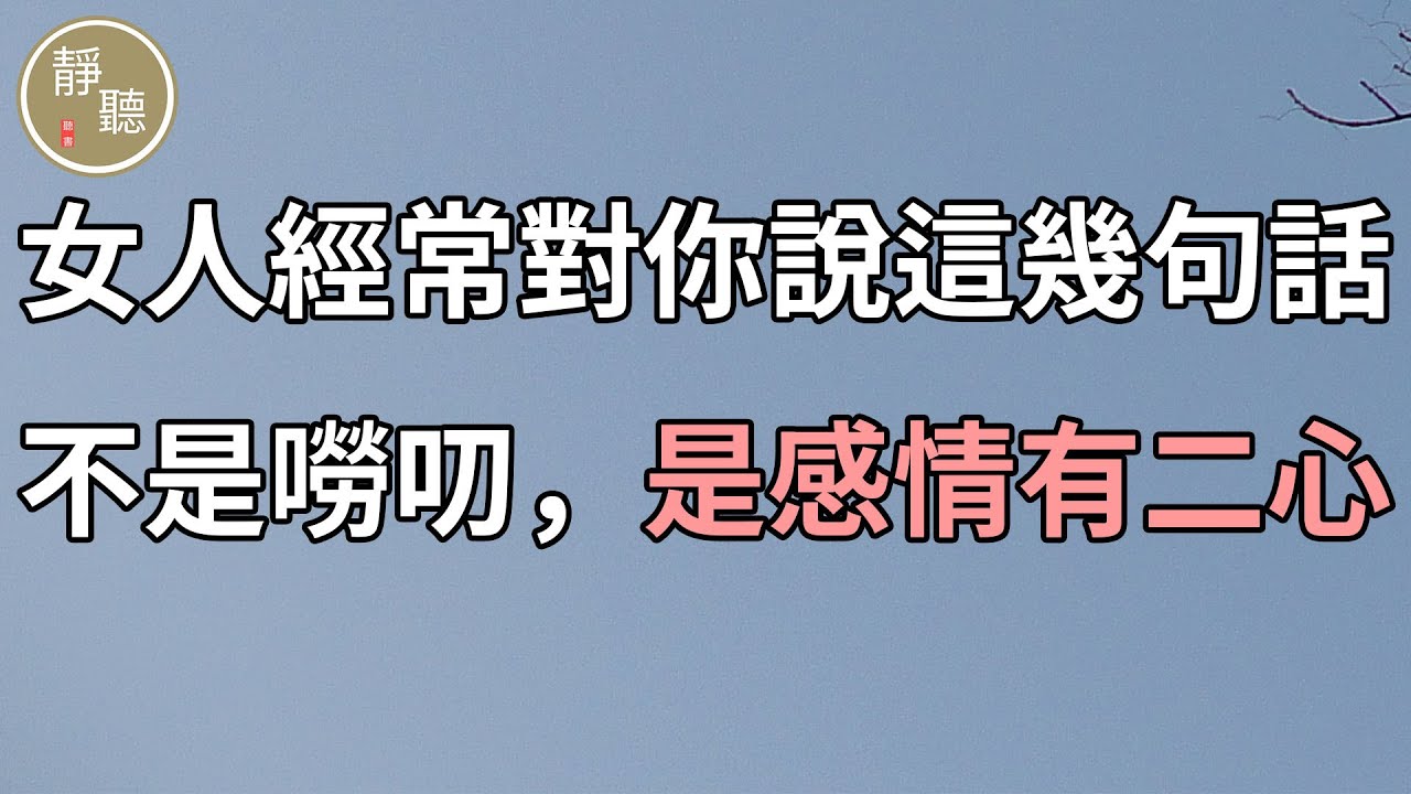 女人經常對你說這幾句話,不是嘮叨,而是感情有了二心~靜聽閣 Youtube