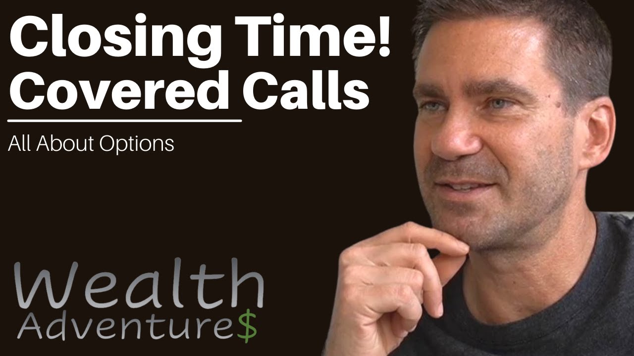 Closing Covered Calls - How I handle it and what you should understand ...
