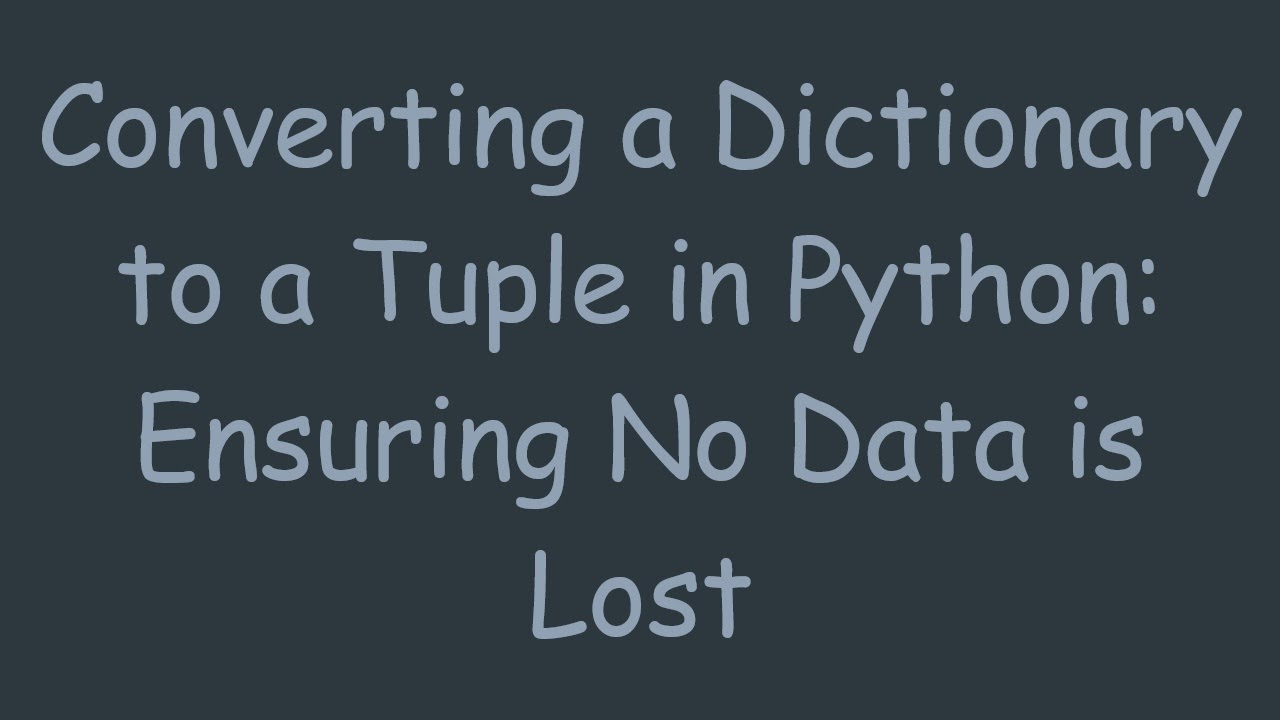 Converting a Dictionary to a Tuple in Python: Ensuring No Data is Lost - YouTube