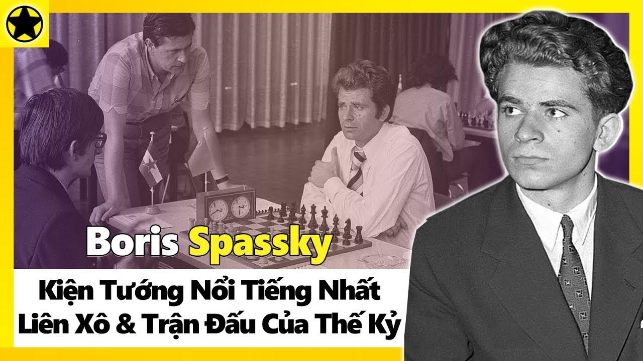 Boris Spassky - Kiện Tướng Nổi Tiếng Nhất Liên Xô Và Trận Đấu Của Thế ...