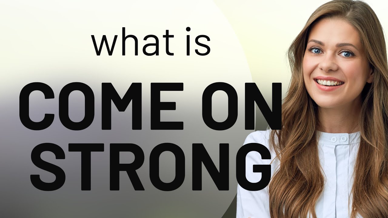 Understanding the Phrase "Come on Strong": A Guide for English Learners ...