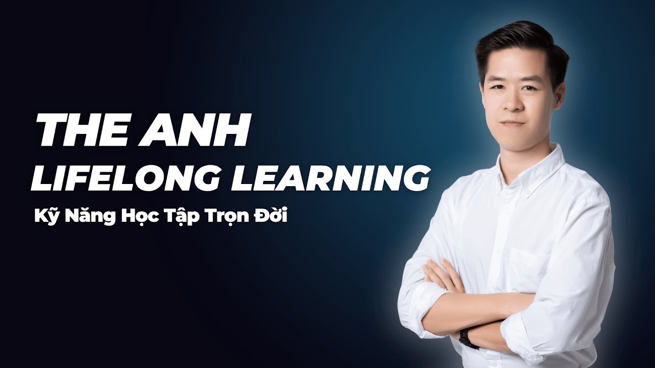 Khóa Học THE ANH LIFELONG LEARNING - KỸ NĂNG HỌC TẬP TRỌN ĐỜI (28/09 ...