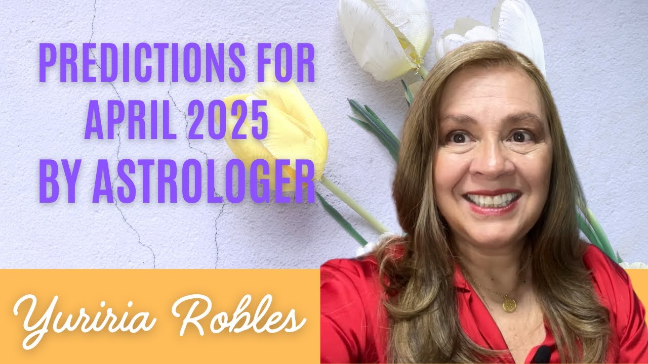 April 2025 Monthly Predictions by Yuriria Robles, International ...