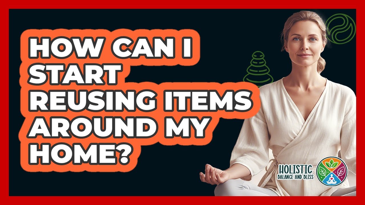 How Can I Start Reusing Items Around My Home? - YouTube