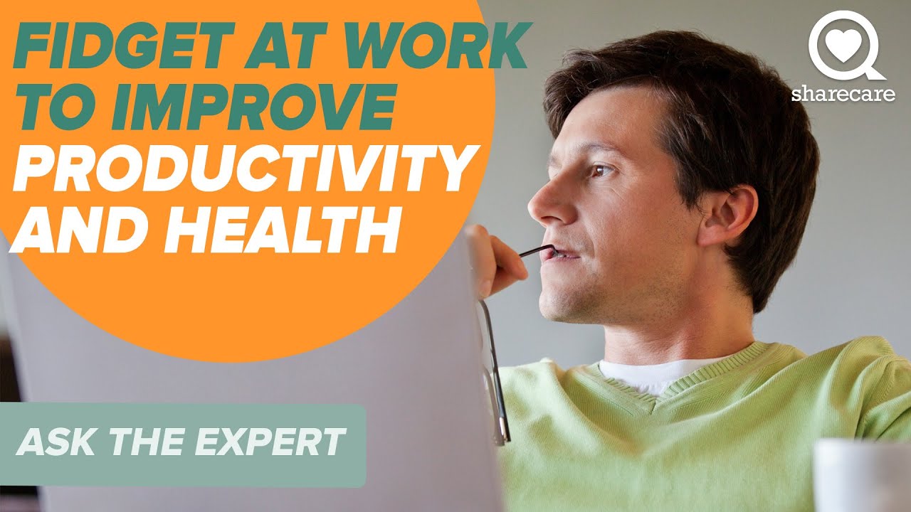 Fidget at Work to Improve Productivity and Health | Ask the Experts ...