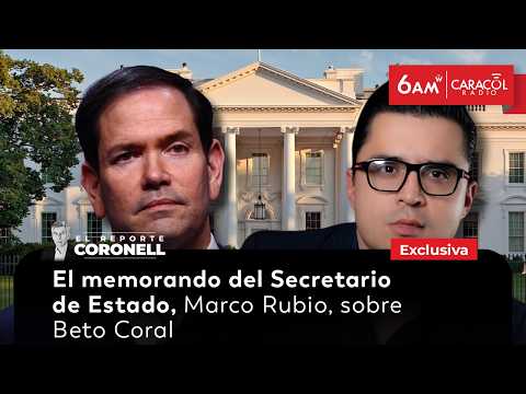 El memorando del secretario de Estado, Marco Rubio, sobre Beto Coral | El Reporte Coronell