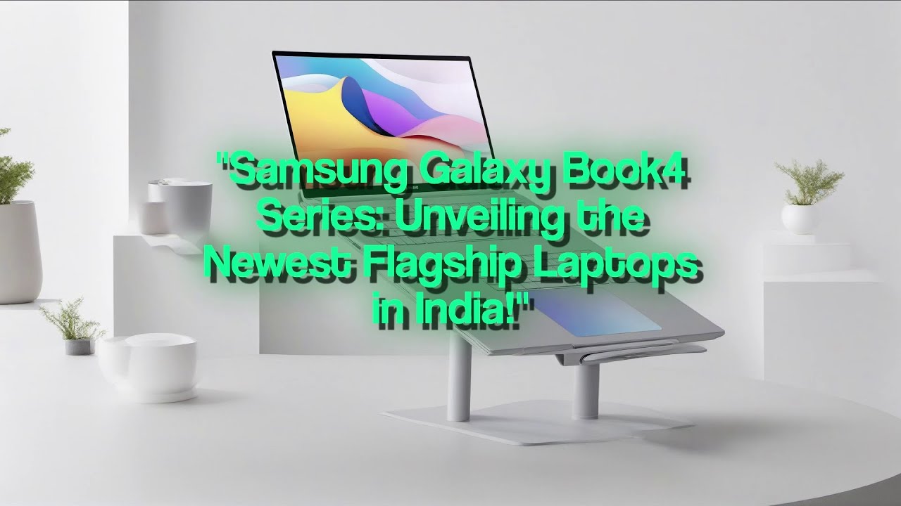 Samsung Galaxy Book4 Series: Unveiling the Newest Flagship Laptops in ...